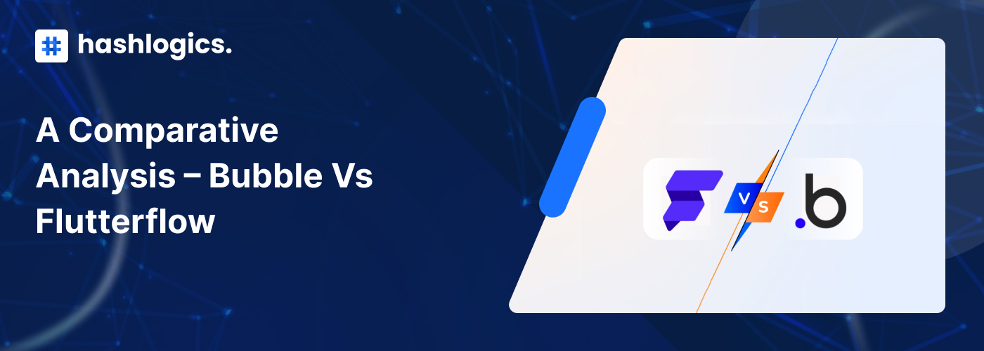 A Comparative Analysis - Bubble Vs Flutterflow - Hashlogics A Comparative Analysis - Bubble Vs Flutterflow - Hashlogics
